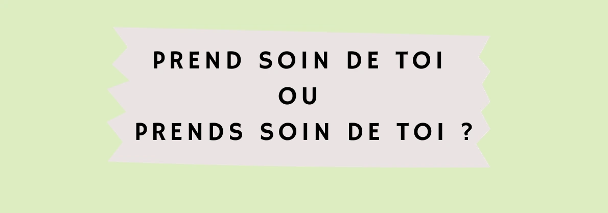 Prend soin de toi ou prends soin de toi ? - OrthographIQ